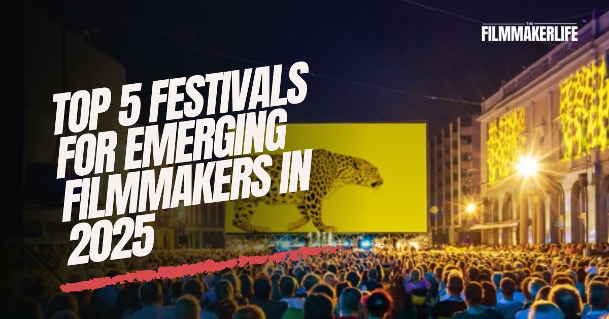 Top 5 Festivals for Emerging Filmmakers in 2025 - FilmmakerLife